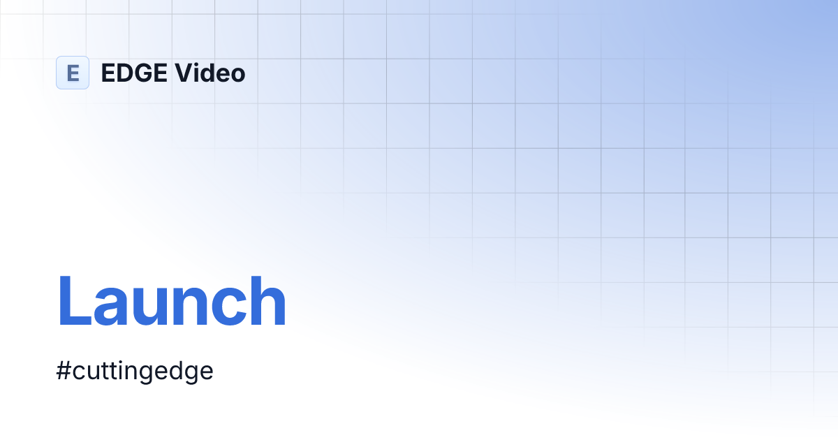 Launch | EDGE Video
